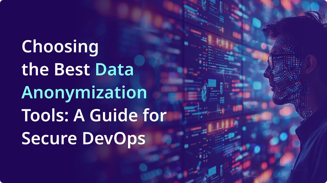 Choosing the Best Data Anonymization Tools: A Guide for Secure DevOps